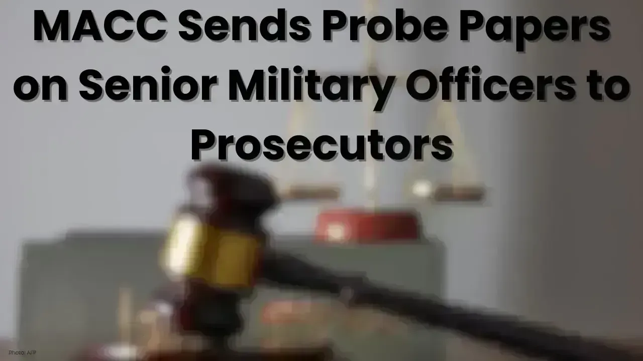 MACC Submits Military Corruption Investigation Papers to Prosecutors